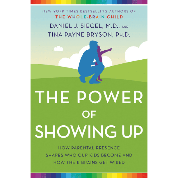 The Power of Showing Up : How Parental Presence Shapes Who Our Kids ...