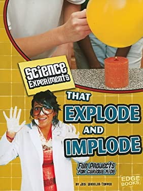 Science Experiments That Explode and Implode : Fun Projects for Curious ...