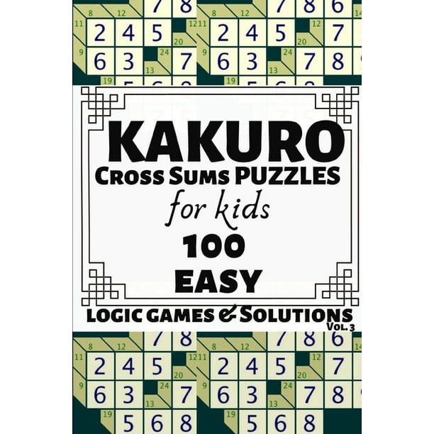 Kakuro Cross Sums Puzzles for Kids : 100 Easy Math Cross Sums Logic ...
