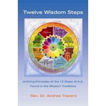 Twelve Wisdom Steps: Unifying Principles of the 12 Steps of A.A. Found ...