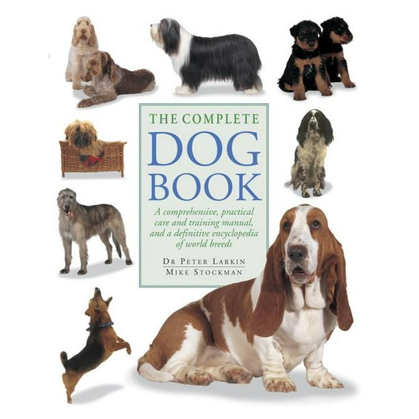The Complete Dog Book : A Comprehensive, Practical Care and Training ...