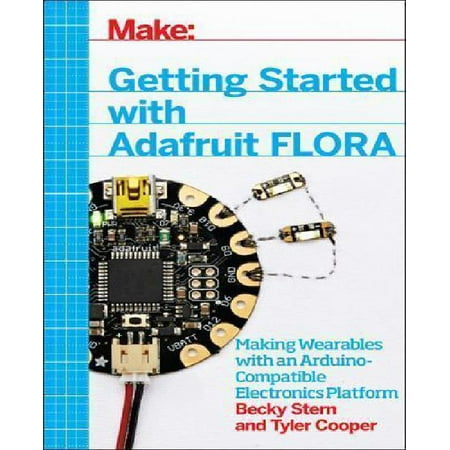 Getting Started with Adafruit FLORA: Making Wearables with an Arduino-Compatible Electronics ...