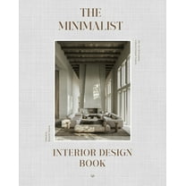 The Minimalist Interior Design Book: The Art of Creating Calm & Elegant ...