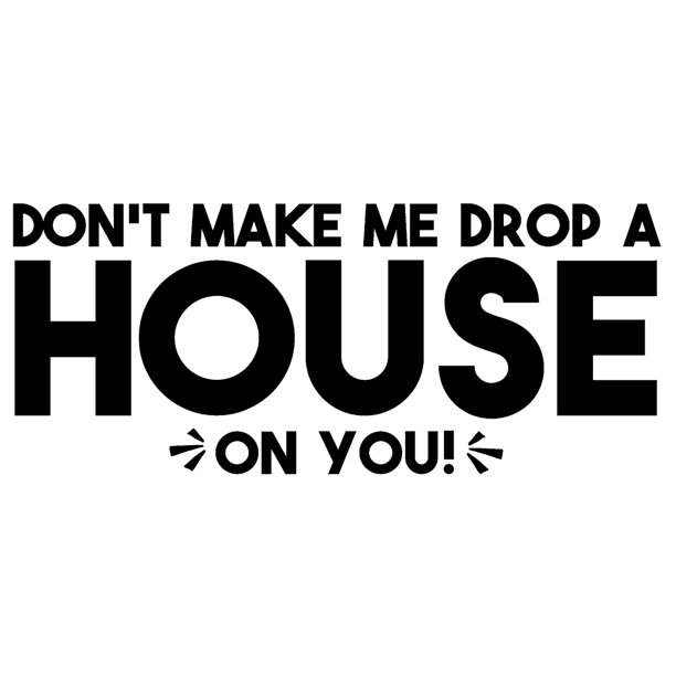 Dont Make Me Drop A House On You! Funny Wizard Of Oz Wall Decals for ...