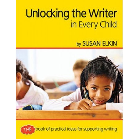 Unlocking The Writer in Every Child: The book of practical ideas for ...