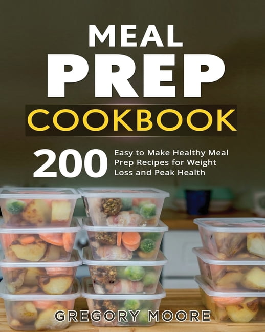 Meal Prep Cookbook: 200 Easy to Make Healthy Meal Prep Recipes for ...