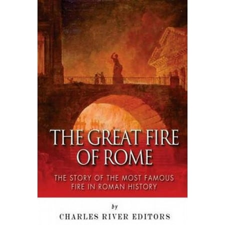 The Great Fire of Rome: The Story of the Most Famous Fire in Roman ...