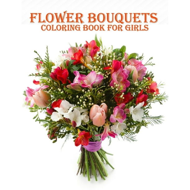 Flower Bouquets Coloring Book for Girls : 50 creative and amazing ...