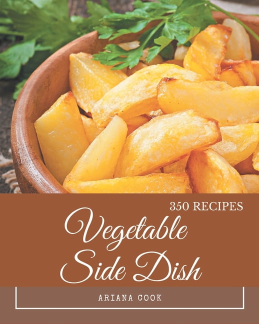 350 Vegetable Side Dish Recipes: Best-ever Vegetable Side Dish Cookbook ...