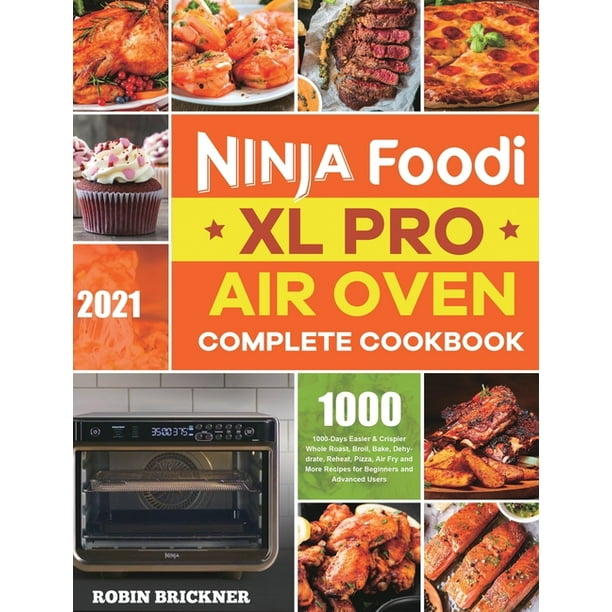 Ninja Foodi XL Pro Air Oven Complete Cookbook 2021 : 1000-Days Easier ...