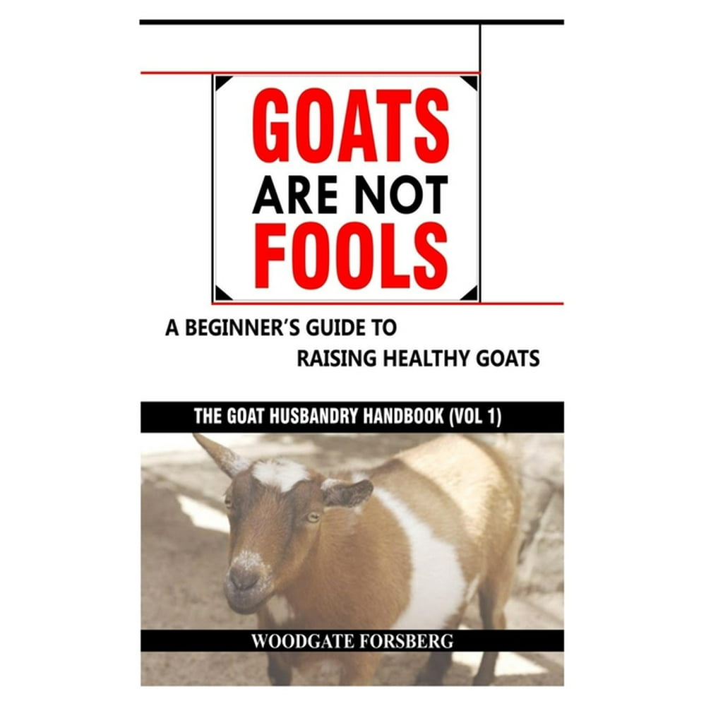 The Goat Husbandry Handbook: Goats Are Not Fools : A Beginner's Guide ...