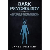 Dark Psychology: Dark Psychology: Learn the Practical Uses and Defenses of Manipulation ...