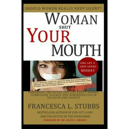 Woman Shut Your Mouth: Unmasking the myths and lies about women ...