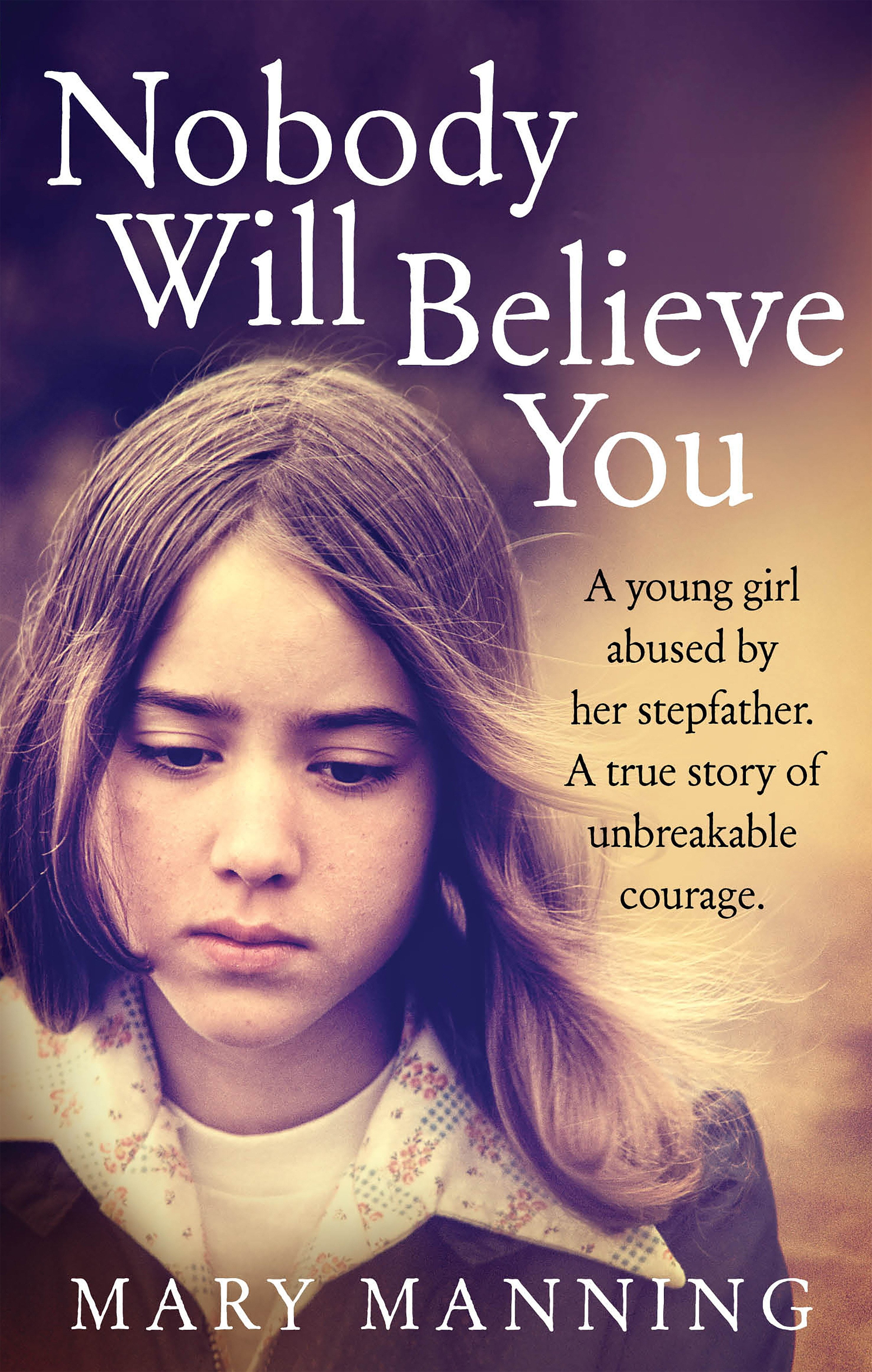 Nobody will Believe You : A Young Girl Abused by Her Stepfather. A True ...