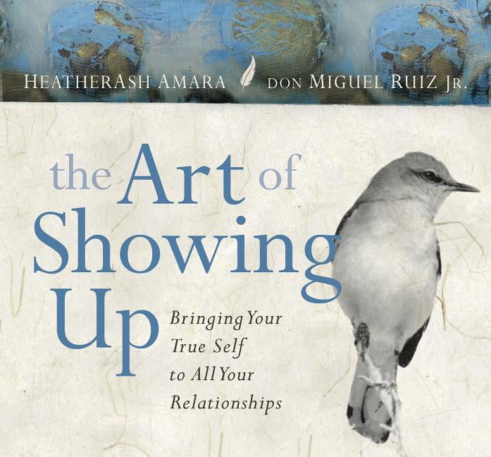 The Art of Showing Up : Bringing Your True Self to All Your ...