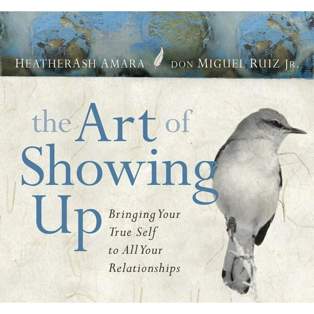 The Art of Showing Up : Bringing Your True Self to All Your ...