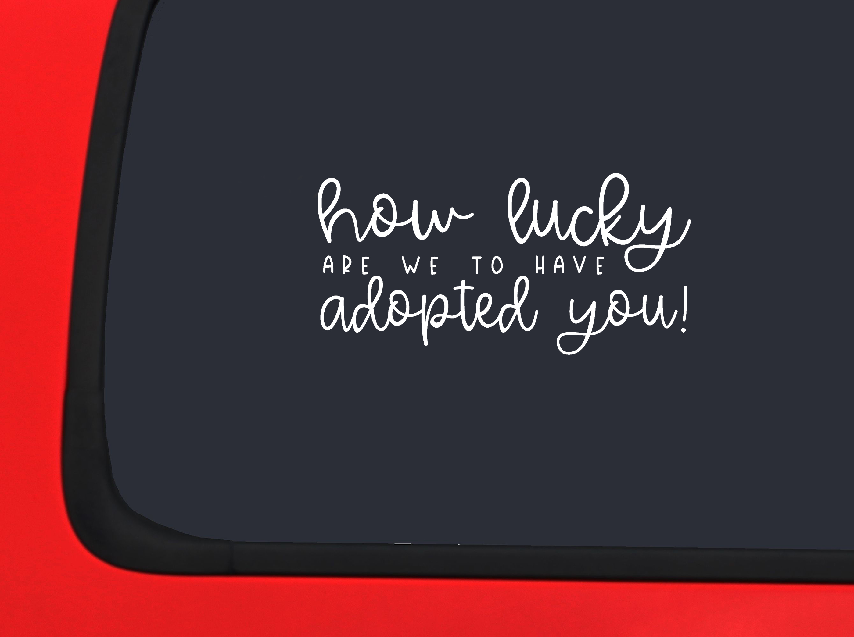 Car Sticker How Lucky Are We To Have Adopted You! Love Family Car ...