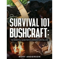 Survival 101 Beginner's Guide 2021 AND Bushcraft: The Complete Guide To ...