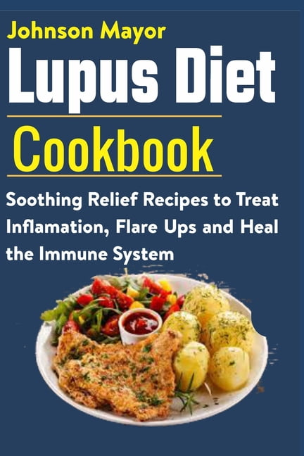 Lupus Diet Cookbook : Soothing Relief Recipe to Treat Inflamation ...