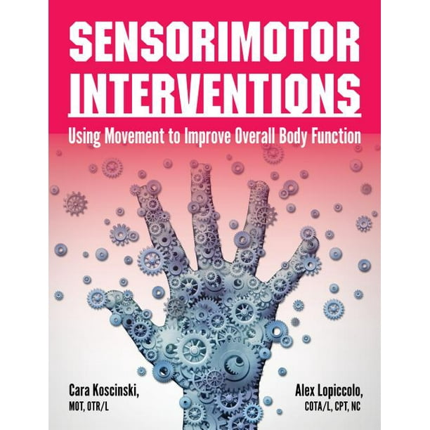 Sensorimotor Interventions : Using Movement to Improve Overall Body Function (Paperback ...