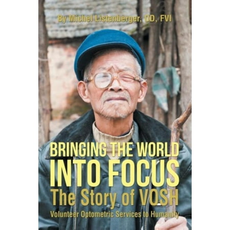 Bringing the World Into Focus: The Story of Vosh (Volunteer Optometric ...