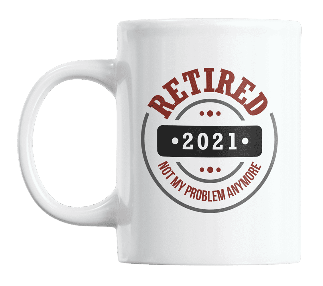 Retired 2021, Not My Problem Anymore, Retirement Coffee & Tea Gift Mug ...