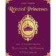 Rejected Princesses : Tales of History's Boldest Heroines, Hellions ...