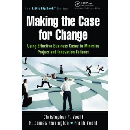 Making the Case for Change: Using Effective Business Cases to Minimize ...