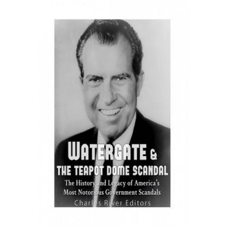 Watergate & the Teapot Dome Scandal : The History and Legacy of America ...