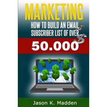 Marketing: How to Build an Email Subscriber List of Over 50,000 ...