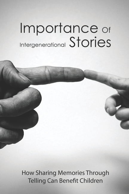 Importance Of Intergenerational Stories : How Sharing Memories Through ...