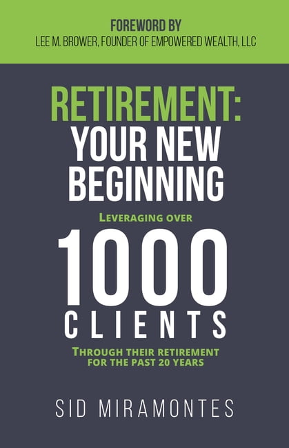 Retirement: Your New Beginning : Leveraging Over 1000 Clients Through ...