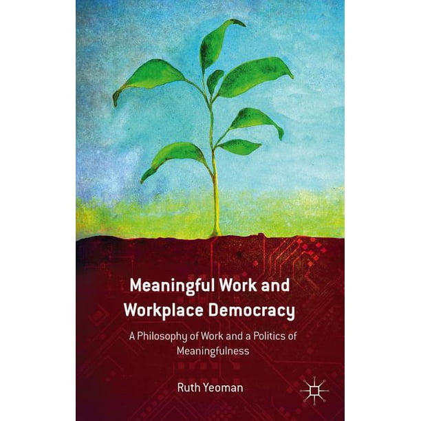 Meaningful Work and Workplace Democracy : A Philosophy of Work and a ...