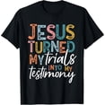 100% Cotton Unisex Jesus Turned My Trials Into My Testimony Christian ...