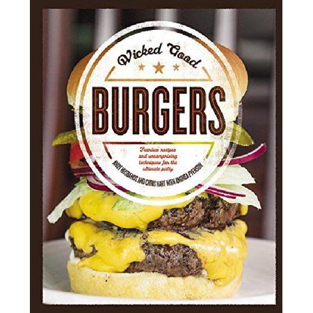 Wicked Good Burgers: Fearless Recipes and Uncompromising Techniques for ...