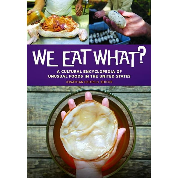 We Eat What? A Cultural Encyclopedia of Unusual Foods in the United ...