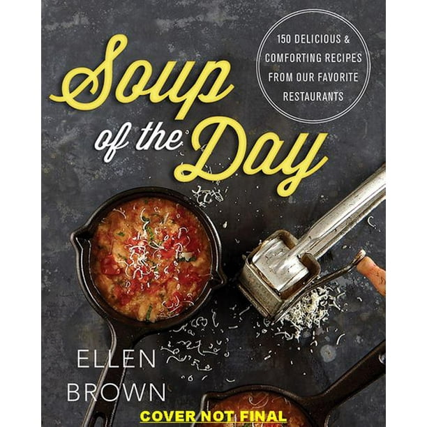 Soup of the Day : 150 Delicious and Comforting Recipes from Our ...