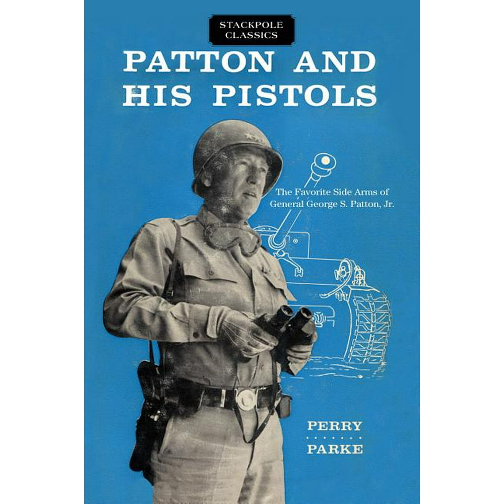 Stackpole Classics: Patton and His Pistols : The Favorite Side Arms of ...
