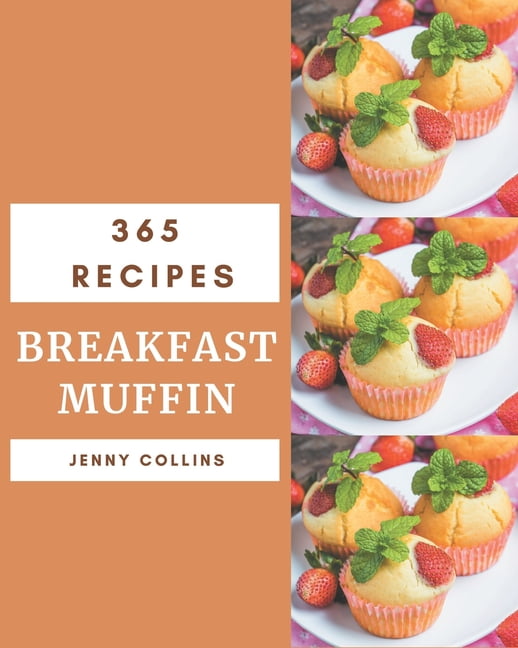 365 Breakfast Muffin Recipes: Breakfast Muffin Cookbook - The Magic to ...
