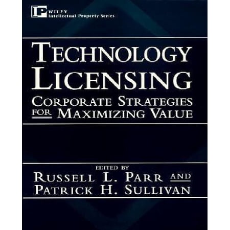 Technology Licensing: Corporate Strategies for Maximizing Value ...