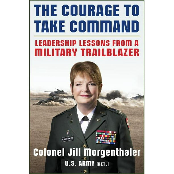 The Courage to Take Command: Leadership Lessons from a Military ...