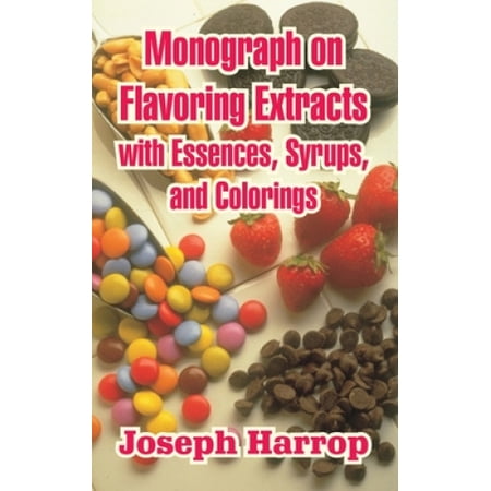 Monograph on Flavoring Extracts: With Essences, Syrups, and Colorings ...
