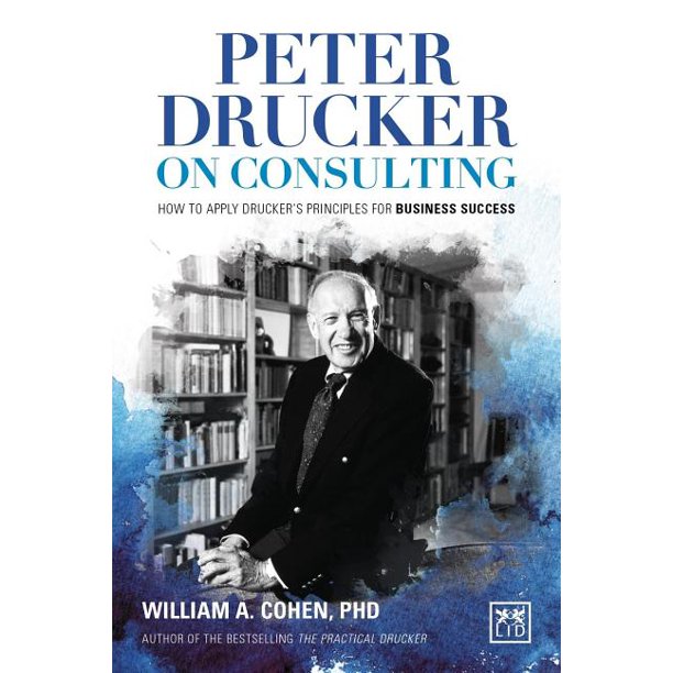 Peter Drucker on Consulting : How to Apply Drucker's Principles for ...