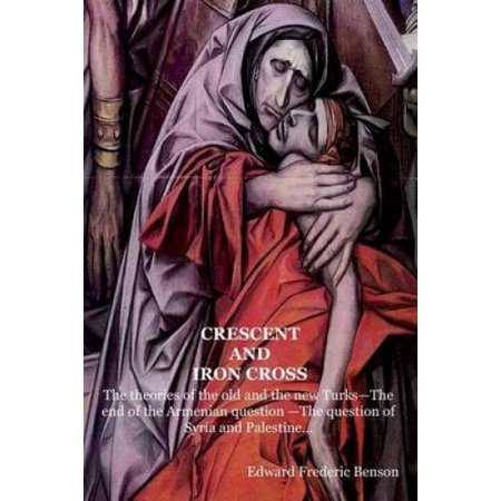 Crescent and Iron Cross: The Theories of the Old and the New Turks-The ...