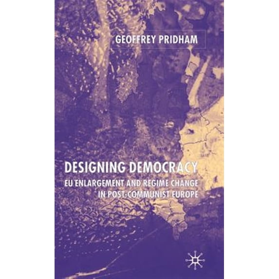 Pre-Owned Designing Democracy: Eu Enlargement and Regime Change in Post ...