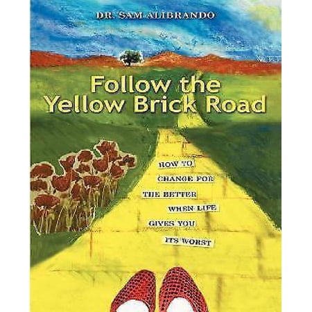 Follow the Yellow Brick Road: How to Change for the Better When Life ...