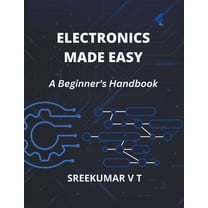 Electronics for Beginners: A Practical Introduction to Schematics, Circuits, and ...