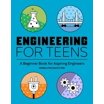 Engineering for Teens : A Beginner's Book for Aspiring Engineers ...
