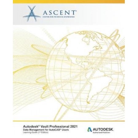 Autodesk Vault Professional 2021: Data Management for AutoCAD Users: Autodesk Authorized ...