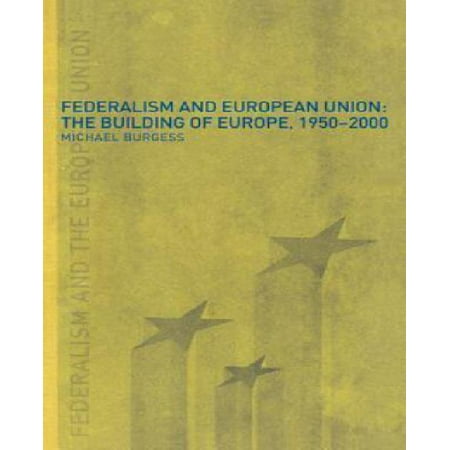 Federalism and the European Union: The Building of Europe, 1950-2000 ...